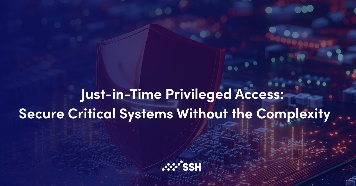 Just-in-Time Privileged Access: Secure Critical Systems Without the Complexity | SSH